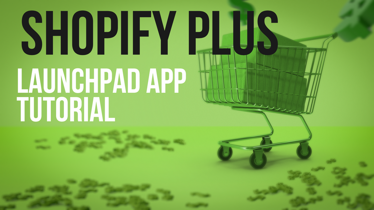Shopify Plus Launchpad App Tutorial – One Scales